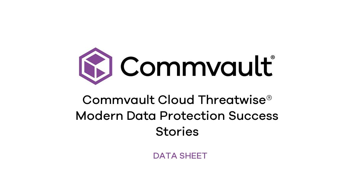 Commvault Cloud Threatwise® Modern Data Protection Success Stories ...